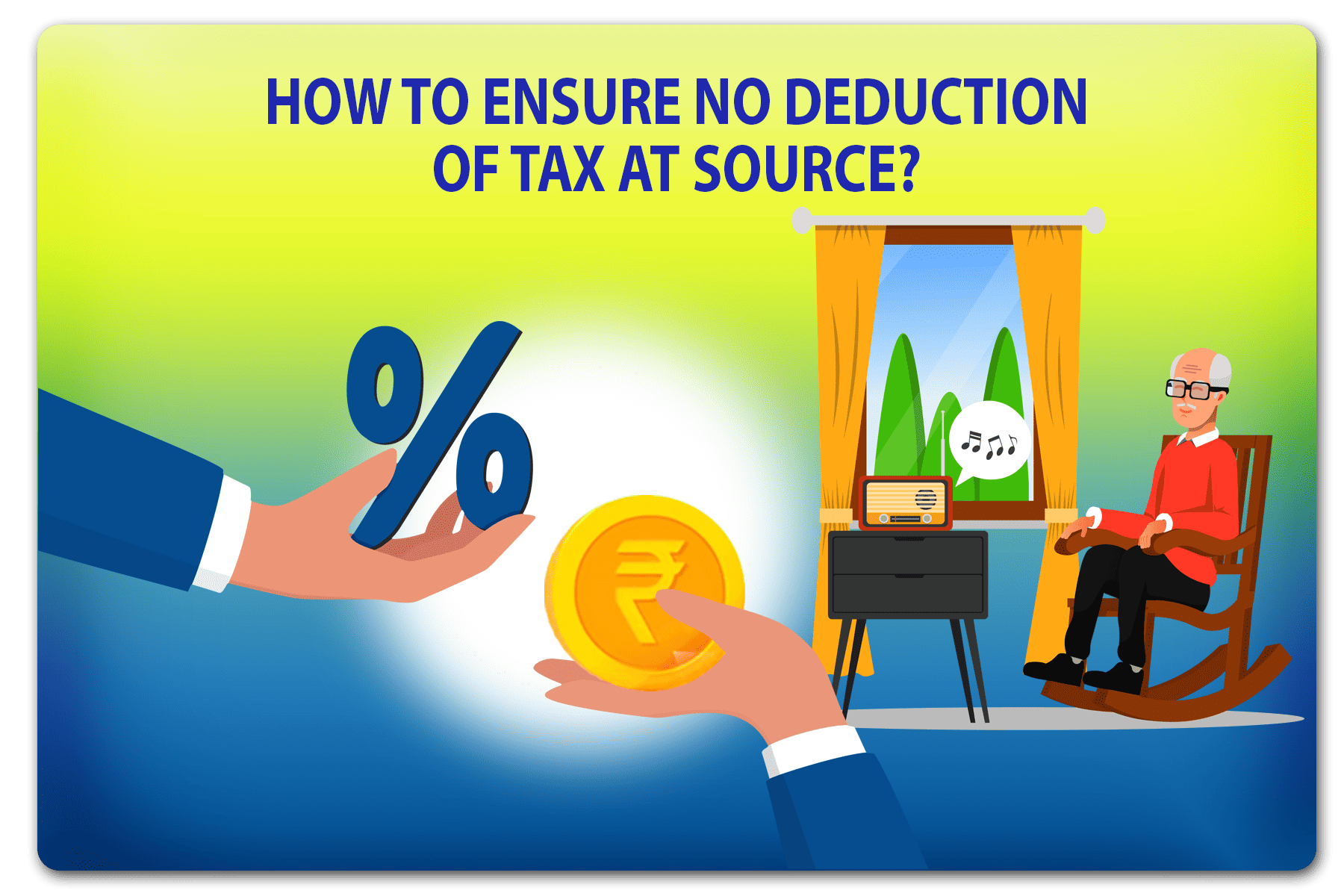 HOW TO ENSURE NO DEDUCTION OF TAX AT SOURCE? - PRACTICAL TAX PLANNING